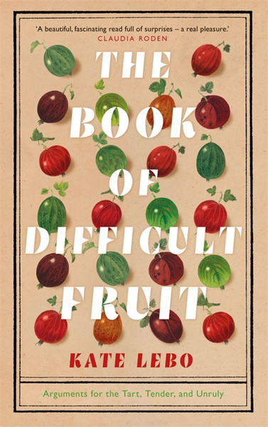 The Book of Difficult Fruit. Arguments for the Tart, Tender, and Unruly ...