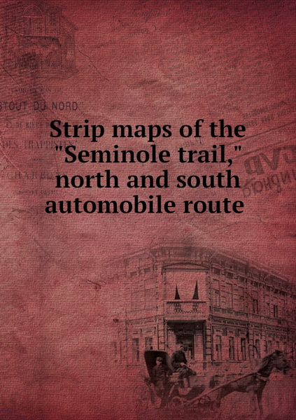 Strip maps of the "Seminole trail," north and south automobile route ...