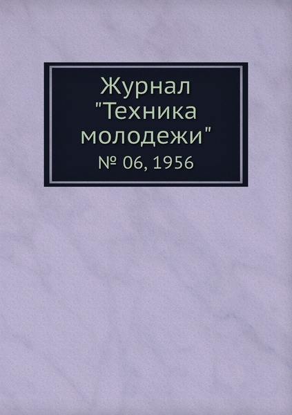 Журнал "Техника молодежи". № 06, 1956 - купить с доставкой по выгодным ценам в интернет-магазине ...