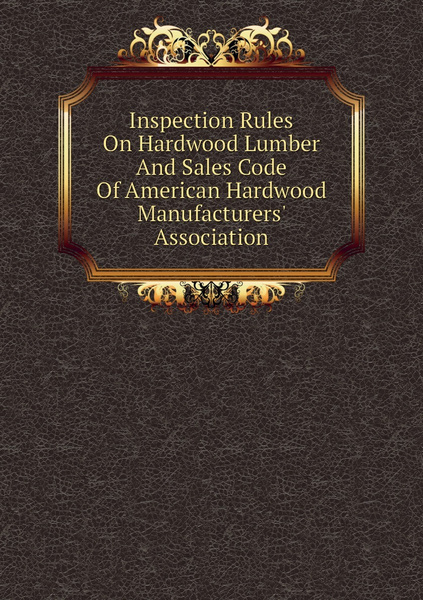 Inspection Rules On Hardwood Lumber And Sales Code Of American Hardwood ...