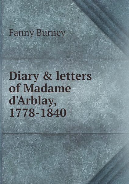 Diary & letters of Madame d'Arblay, 1778-1840 - купить с доставкой по ...