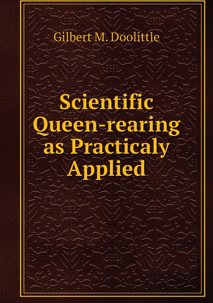 Scientific Queen-rearing as Practicaly Applied - купить с доставкой по ...