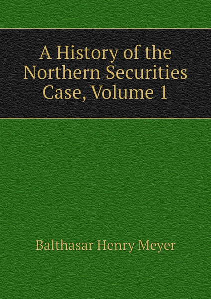 A History of the Northern Securities Case, Volume 1 - купить с ...