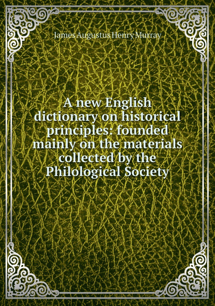 A new English dictionary on historical principles: founded mainly on the materials collected by ...