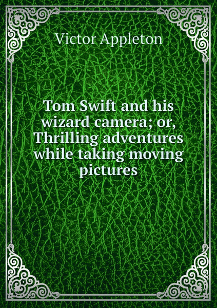 Tom Swift and his wizard camera; or, Thrilling adventures while taking ...
