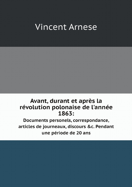 Avant, durant et apres la revolution polonaise de l'annee 1863: Documents personels ...