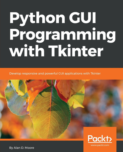 Python Gui Programming With Tkinter Develop Responsive And Powerful Gui Applications With