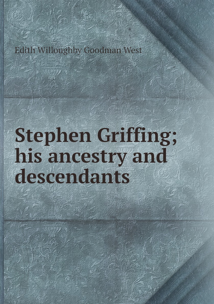 Stephen Griffing; his ancestry and descendants - купить с доставкой по ...