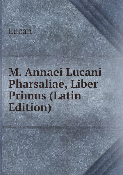 M. Annaei Lucani Pharsaliae, Liber Primus (Latin Edition) | Lucan ...