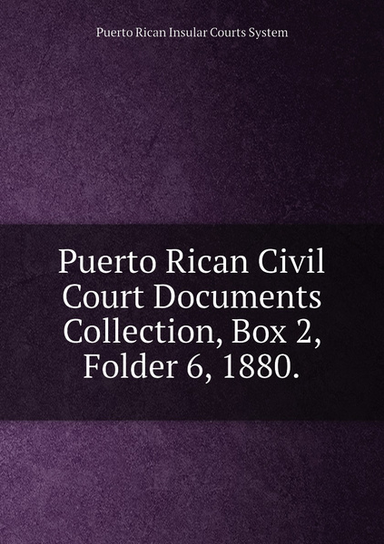 Puerto Rican Civil Court Documents Collection, Box 2, Folder 6, 1880 ...