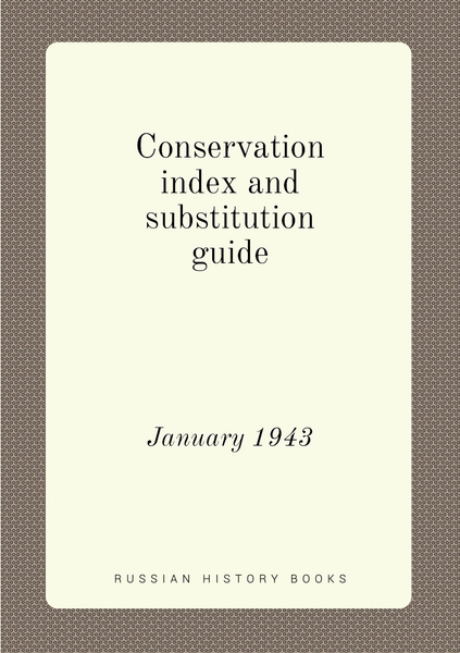 Conservation index and substitution guide. January 1943 купить на OZON по низкой цене (160224519)