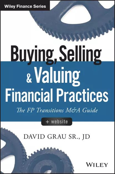 Buying, Selling, and Valuing Financial Practices. The FP Transitions M&A Guide | Sr. David Grau ...