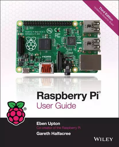 Raspberry Pi User Guide | Upton Eben, Halfacree Gareth | Электронная ...