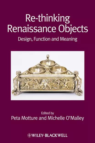 Re-thinking Renaissance Objects. Design, Function and Meaning ...