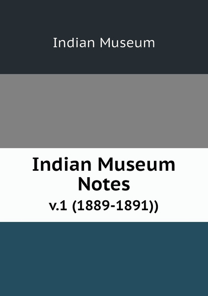 Indian Museum Notes. v.1 (1889-1891)) - купить с доставкой по выгодным ...