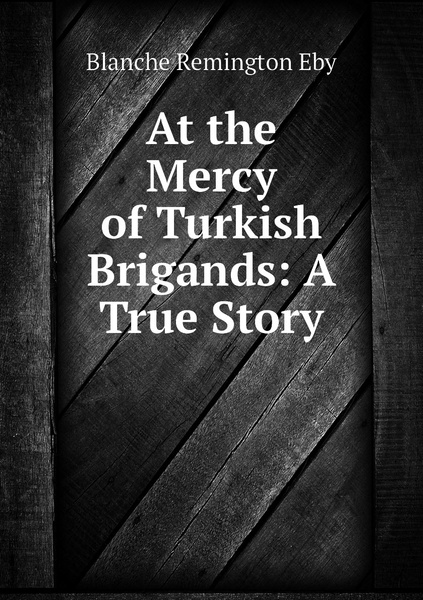 At the Mercy of Turkish Brigands: A True Story - купить с доставкой по ...