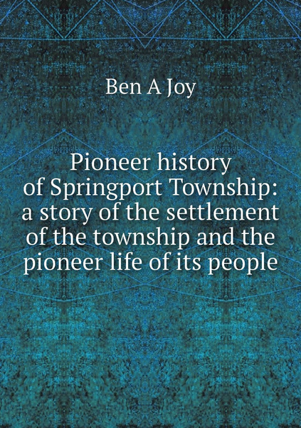 Pioneer history of Springport Township: a story of the settlement of ...