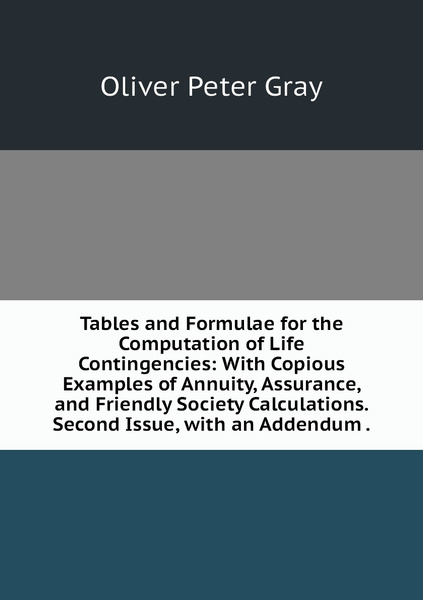 Tables And Formulae For The Computation Of Life Contingencies With Copious Examples Of Annuity