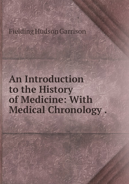 An Introduction to the History of Medicine: With Medical Chronology ...