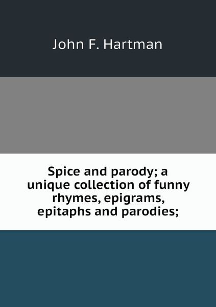 Spice and parody; a unique collection of funny rhymes, epigrams ...