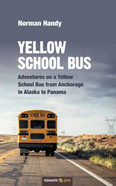 Yellow School Bus. Adventures on a Yellow School Bus from Anchorage in ...