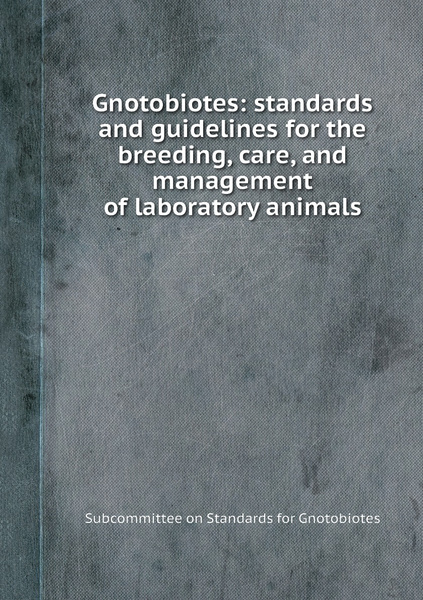 Gnotobiotes: standards and guidelines for the breeding, care, and ...