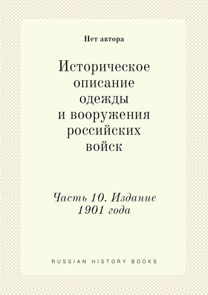 Историческое описание одежды и вооружения российских войск. Часть 10. Издание 1901 года - купить ...