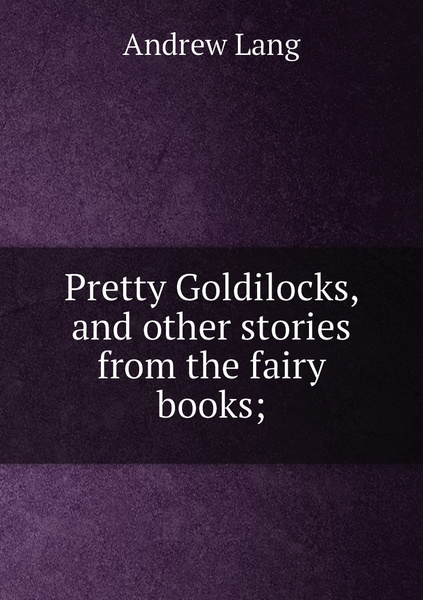 Pretty Goldilocks, and other stories from the fairy books; | Andrew ...