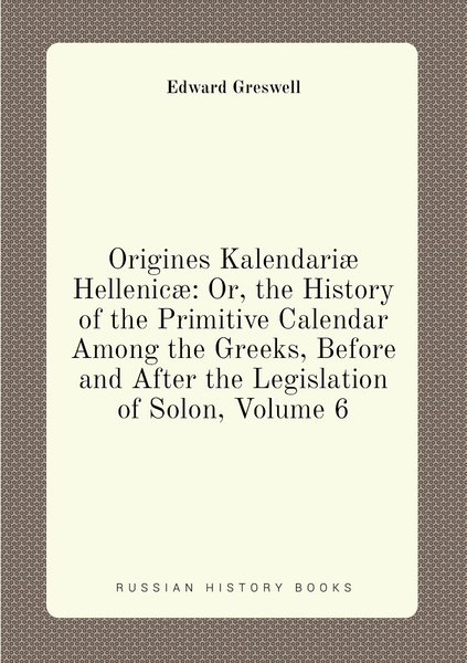 Origines Kalendariae Hellenicae: Or, the History of the Primitive ...