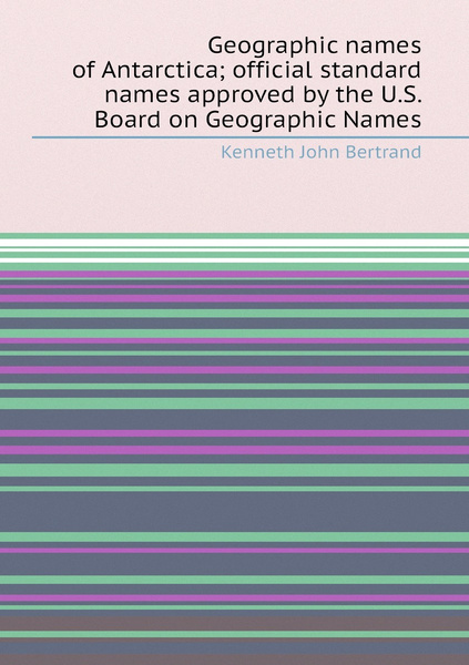 Geographic names of Antarctica; official standard names approved by the ...