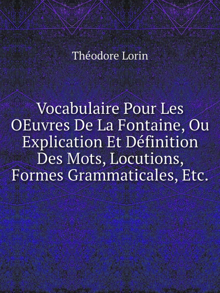 Vocabulaire Pour Les OEuvres De La Fontaine, Ou Explication Et ...