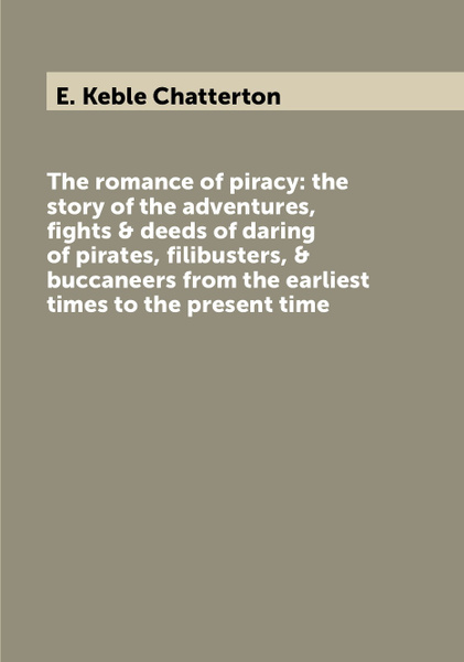 The romance of piracy: the story of the adventures, fights & deeds of ...