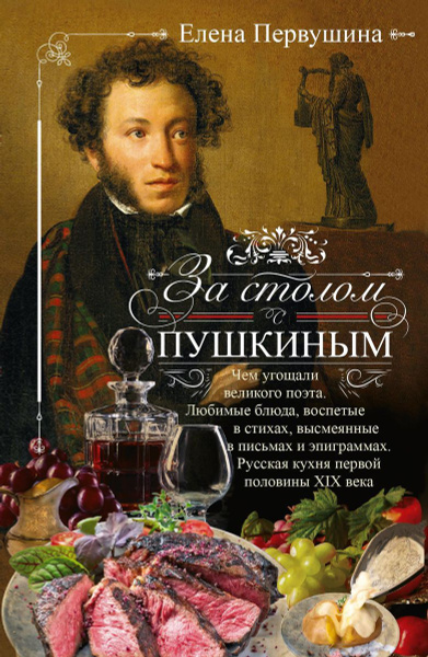 За столом с Пушкиным. Чем угощали великого поэта. Любимые блюда, воспетые в стихах, высмеянные в ...