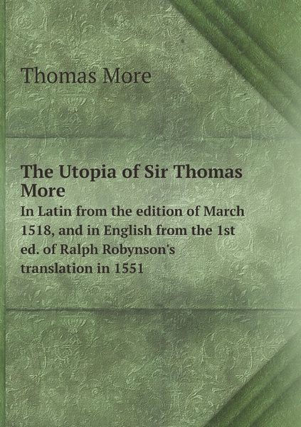 The Utopia of Sir Thomas More. In Latin from the edition of March 1518 ...