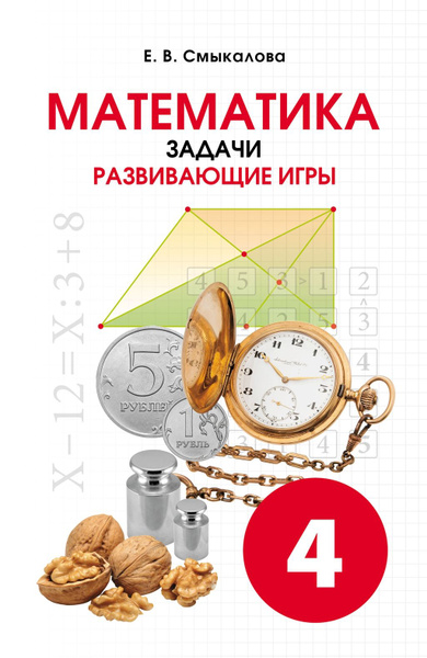 Е. В. Смыкалова. Математика 4 класс. Задачи. Развивающие игры. - купить ...
