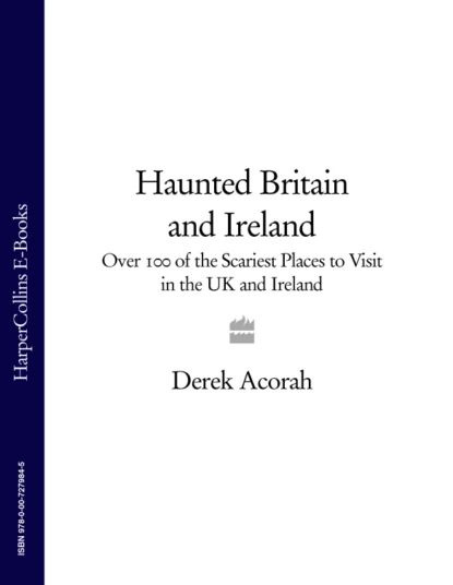 Haunted Britain and Ireland: Over 100 of the Scariest Places to Visit ...