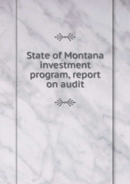 State of Montana investment program, report on audit - купить с ...