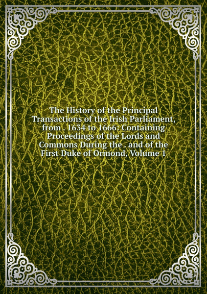 The History of the Principal Transactions of the Irish Parliament, from ...