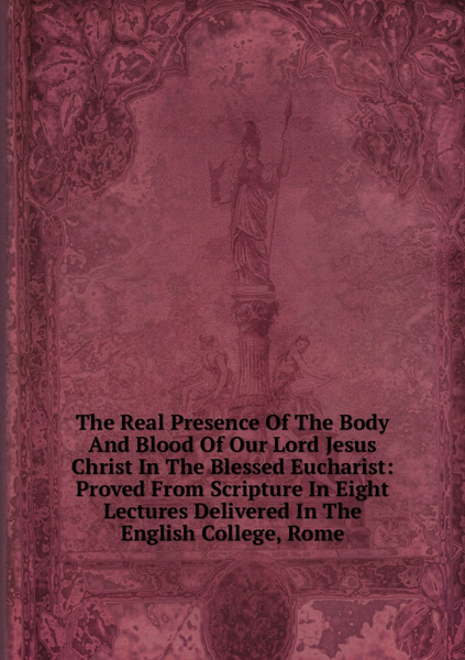 The Real Presence Of The Body And Blood Of Our Lord Jesus Christ In The ...