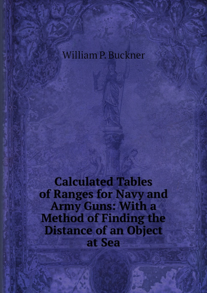 Характеристики Calculated Tables of Ranges for Navy and Army Guns: With ...