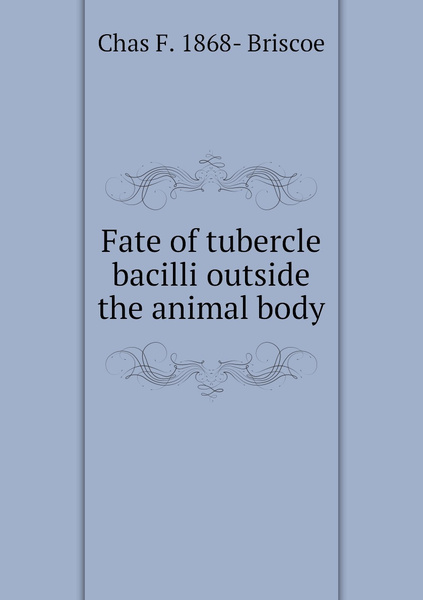 Fate of tubercle bacilli outside the animal body - купить с доставкой ...