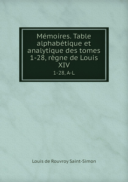 Memoires. Table alphabetique et analytique des tomes 1-28, regne de ...