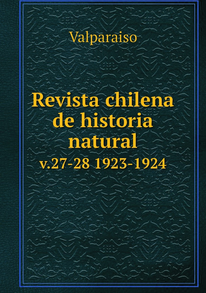 Revista chilena de historia natural. v.27-28 1923-1924 - купить с доставкой по выгодным ценам в ...