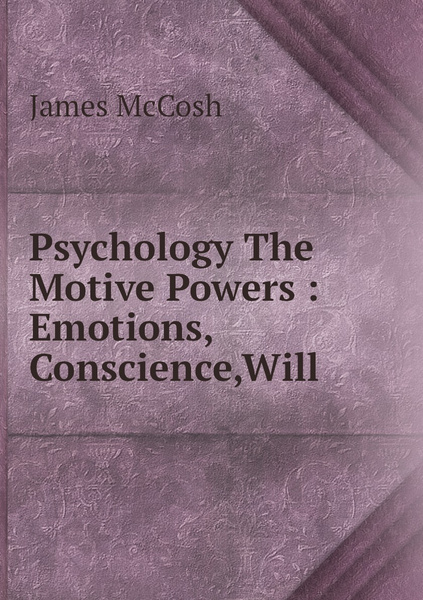 Psychology The Motive Powers : Emotions,Conscience,Will - купить с ...