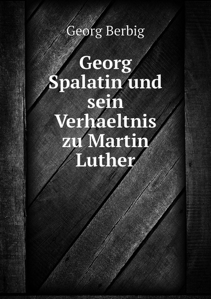 Georg Spalatin und sein Verhaeltnis zu Martin Luther - купить с ...