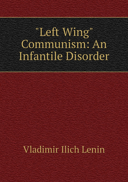 "Left Wing" Communism: An Infantile Disorder | Vladimir Ilich Lenin ...