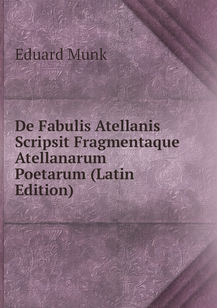 De Fabulis Atellanis Scripsit Fragmentaque Atellanarum Poetarum (Latin ...
