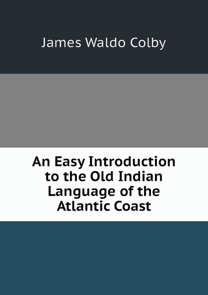 An Easy Introduction to the Old Indian Language of the Atlantic Coast ...