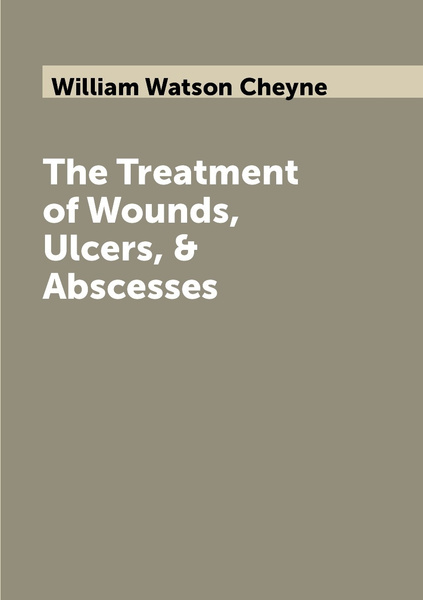 The Treatment of Wounds, Ulcers, & Abscesses купить на OZON по низкой ...