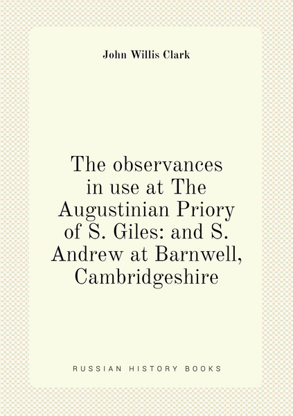The observances in use at The Augustinian Priory of S. Giles: and S ...